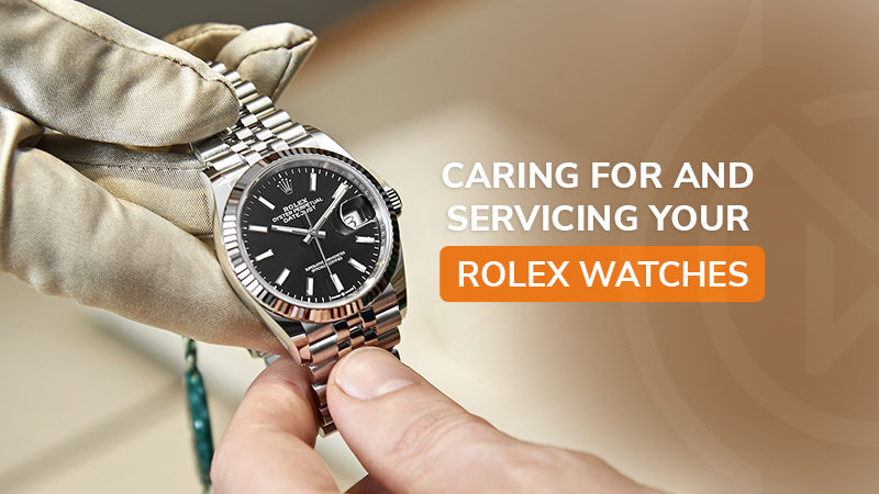 Caring for and Servicing Your Rolex Watches